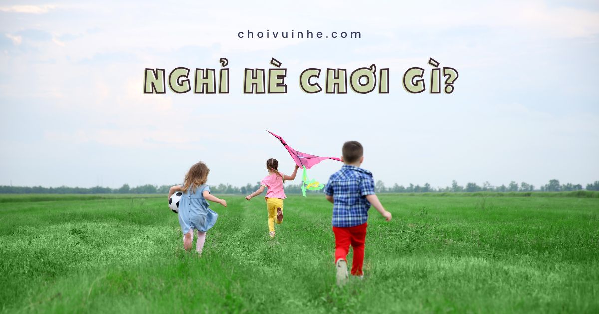 Nghỉ Hè Chơi Gì? 14 Gợi Ý Hoạt Động Sáng Tạo Cho Bé